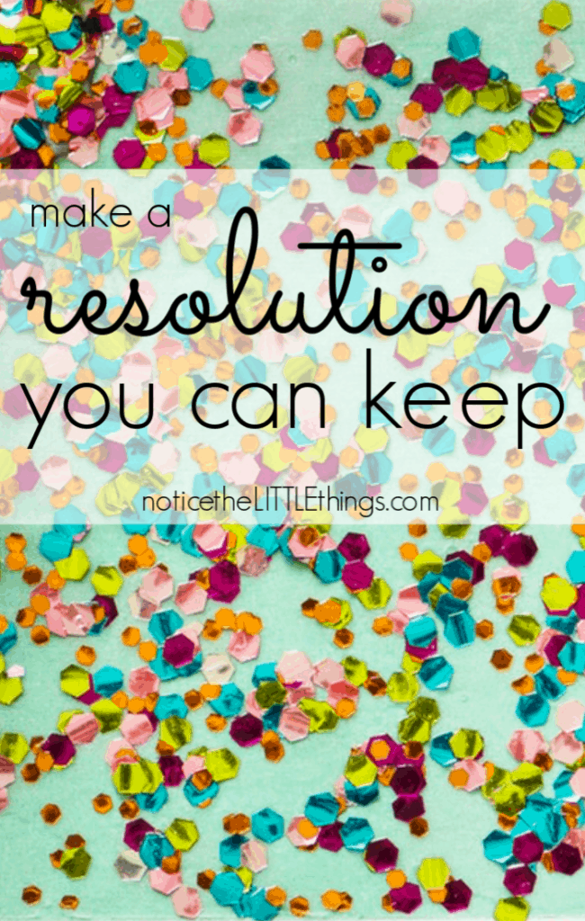 make a resolution you can keep • notice the LITTLE things